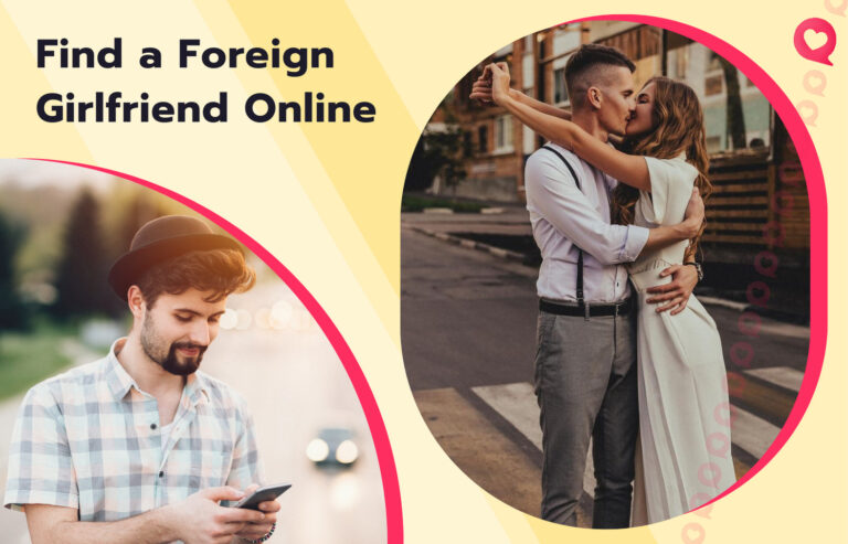 Find a Foreign Girlfriend: Tips & Sites for Overseas Dating