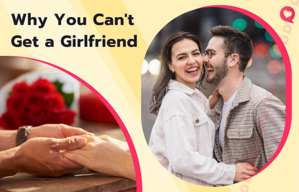 15 Reasons Why You Can't Get a Girlfriend and How to Change It